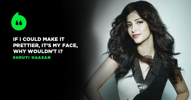 ‘its My Face Why Wouldnt I Shruti Haasan On Getting A Nose Job