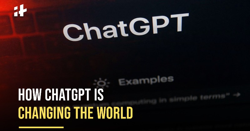 How ChatGPT Is Changing The World