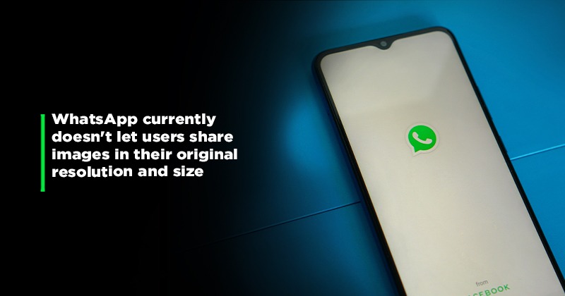 WhatsApp Reportedly Working On Feature To Share Images In Original Quality