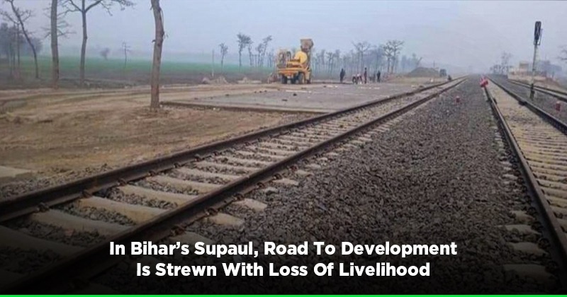 In Bihar’s Supaul, Road To Development Is Strewn With Loss Of Livelihood