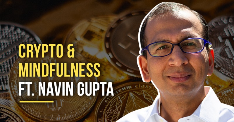 Crypto & Mindfulness Ft. Navin Gupta