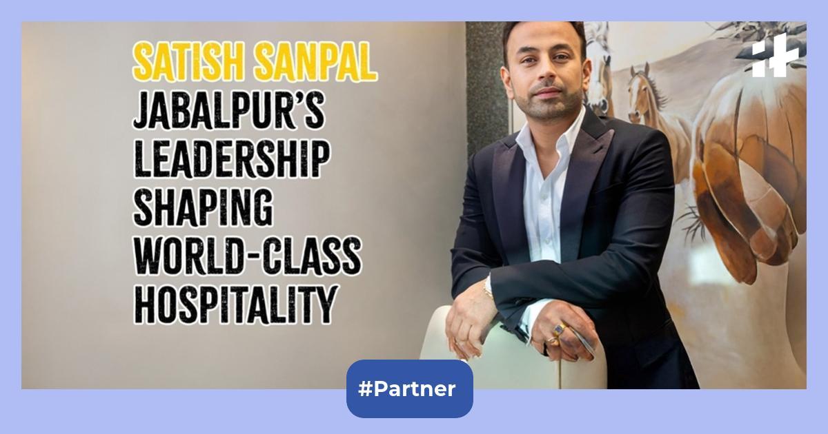 Satish Sanpal Jabalpur’s leadership shaping world-class hospitality