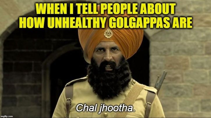 You mention the words ‘dislike’ and ‘golgappas’ in the same sentence ...